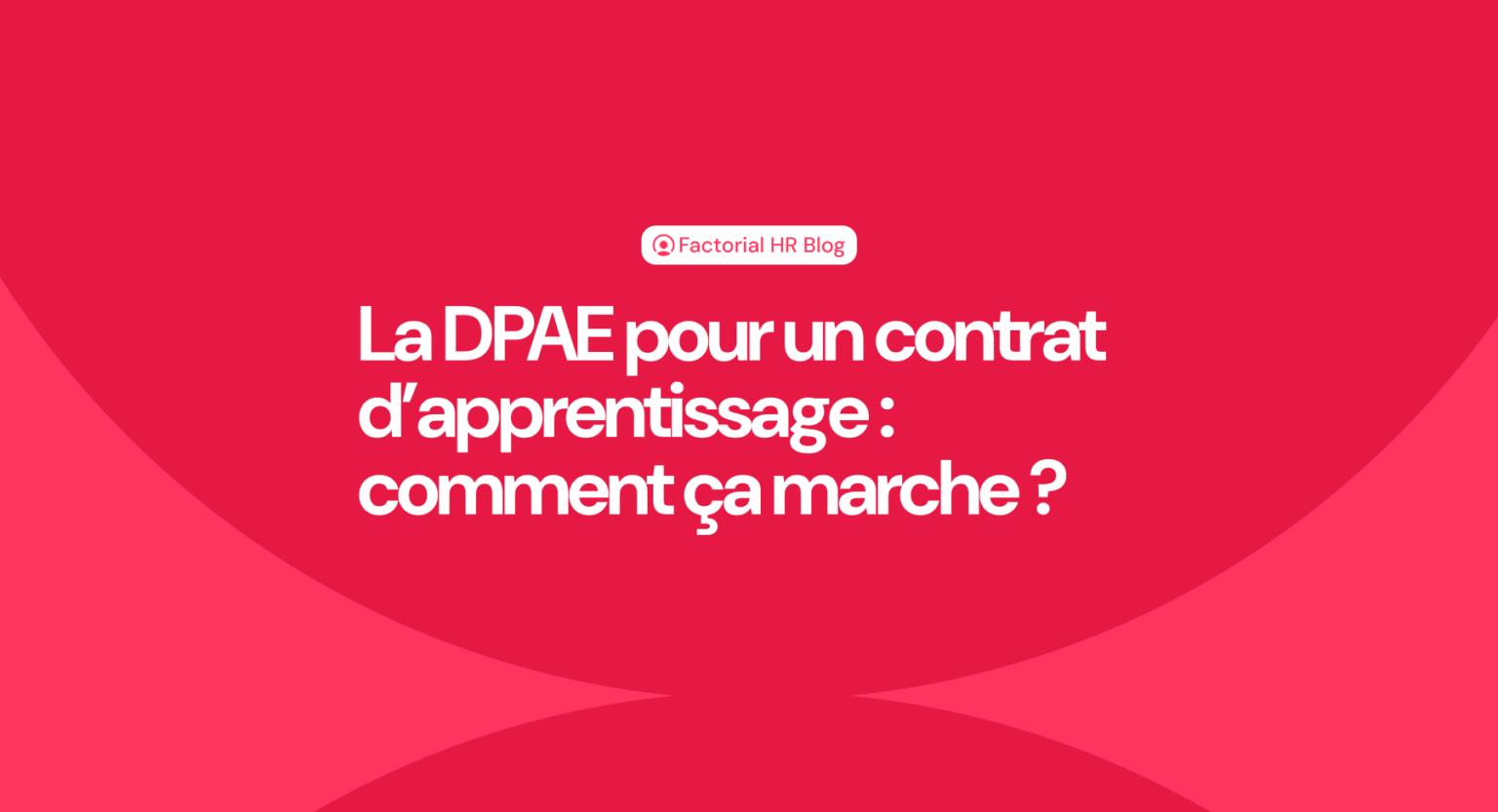 DPAE pour un apprentissage : Quand ? Comment ? | Factorial